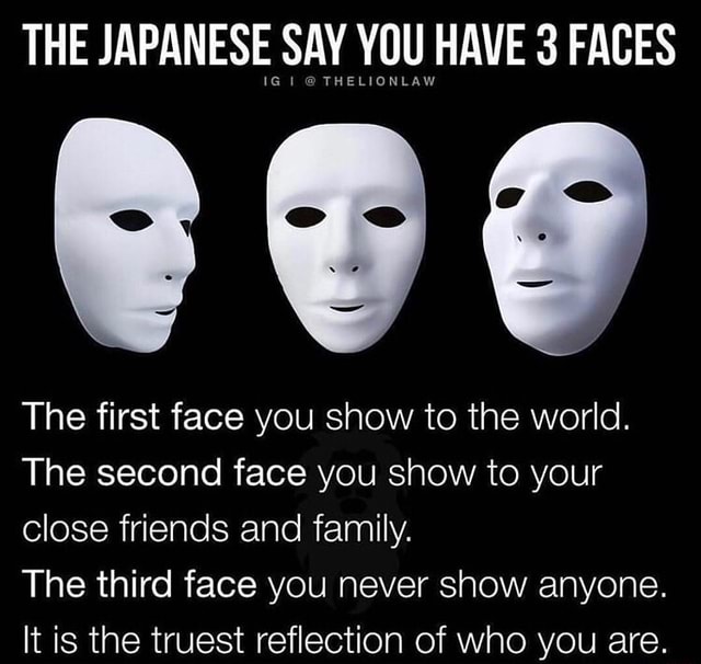 THE JAPANESE SAY YOU HAVE 3 FACES IG \ «& THEUONLAW The first face you ...