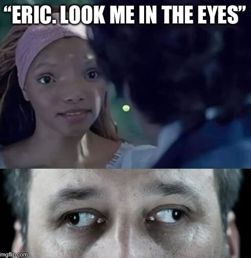 "ERIC. LOOK ME IN THE EYES" - iFunny