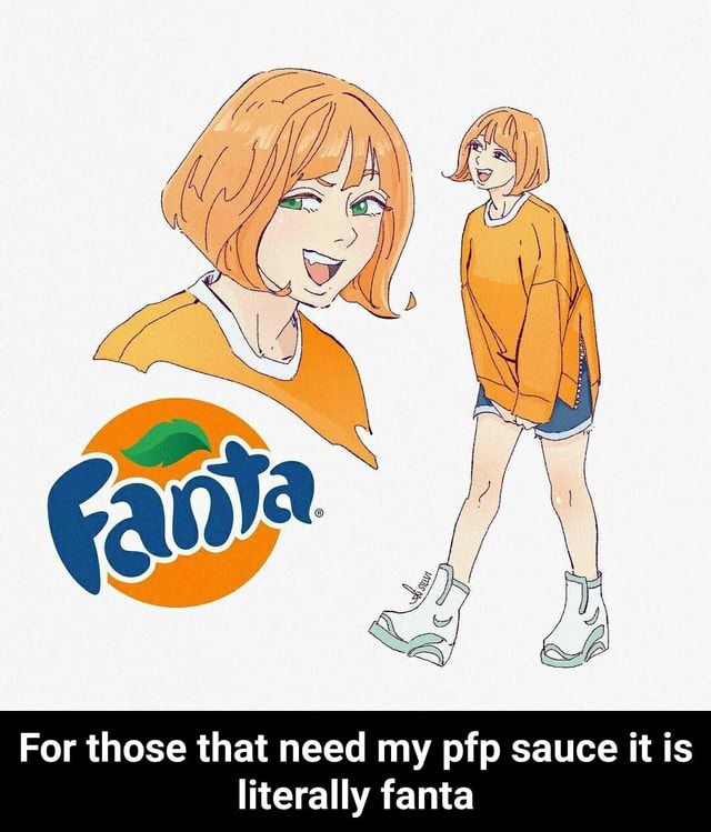 For those that need my pfp sauce it is literally fanta - For those that ...