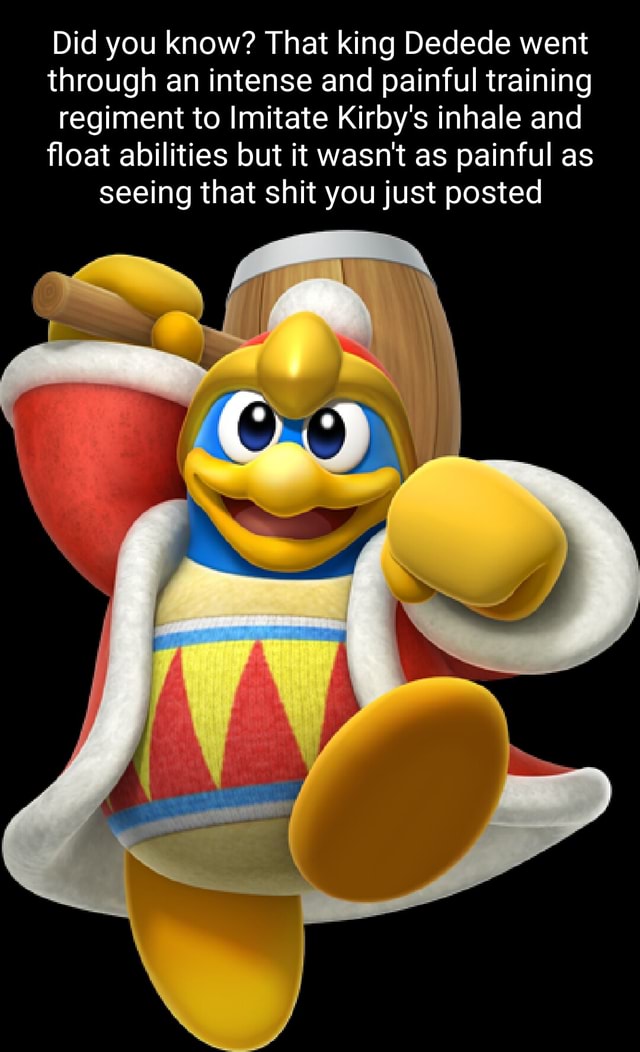 Did you know? That king Dedede went through an intense and painful ...