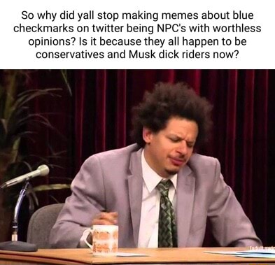 So why did yall stop making memes about blue checkmarks on twitter ...