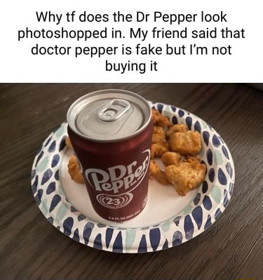 Why tf does the Dr Pepper look photoshopped in. My friend said that ...