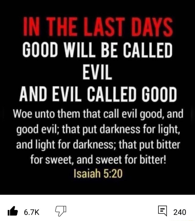 IN THE LAST DAYS GOOD WILL BE CALLED EVIL AND EVIL CALLED GOOD Woe unto ...