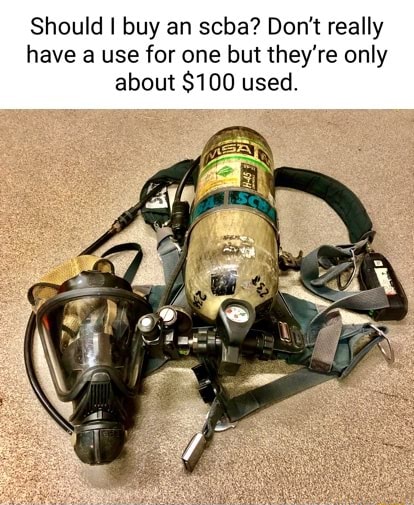 Should I buy an scba? Don't really have a use for one but they're only ...