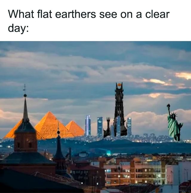 What flat earthers see on a clear day: - iFunny Brazil