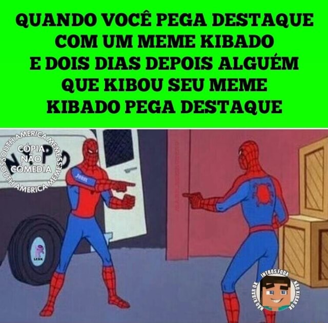 QUANDO VOCÊ PEGA DESTAQUE COM UM MEME KIBADO E DOIS DIAS DEPOIS ALGUEM ...