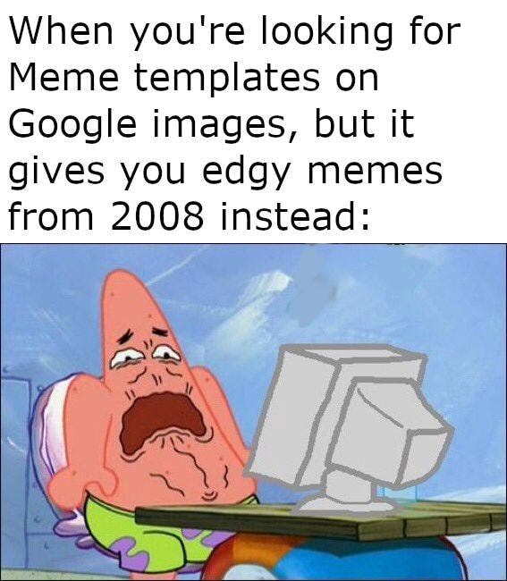 When you're looking for Meme templates on Google images, but it gives ...