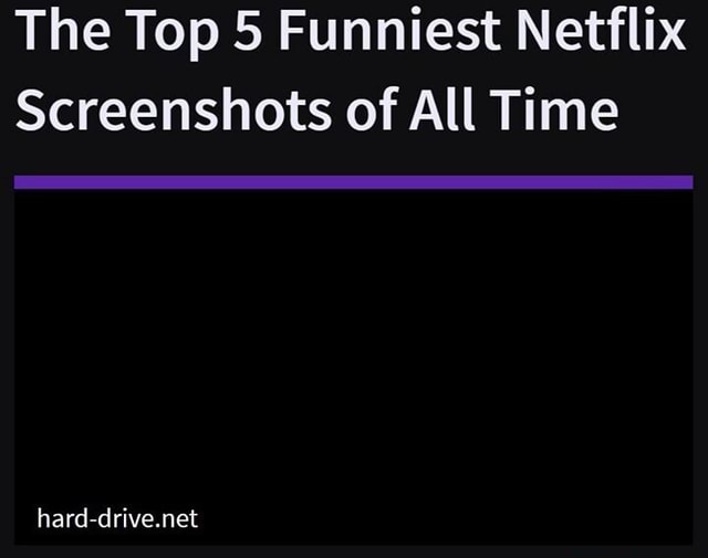 The Top 5 Funniest Netflix Screenshots of All Time hard-drive.net ...
