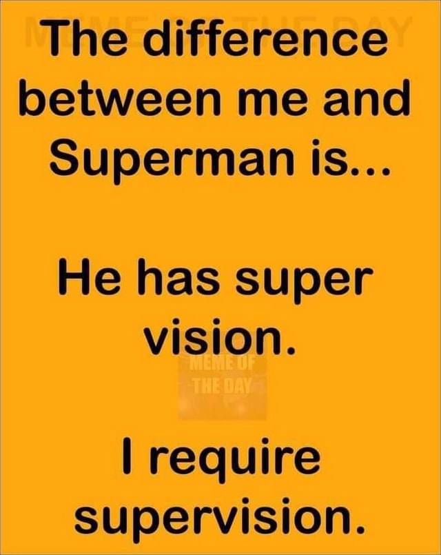 The difference between me and Superman is... He has super vision. I ...