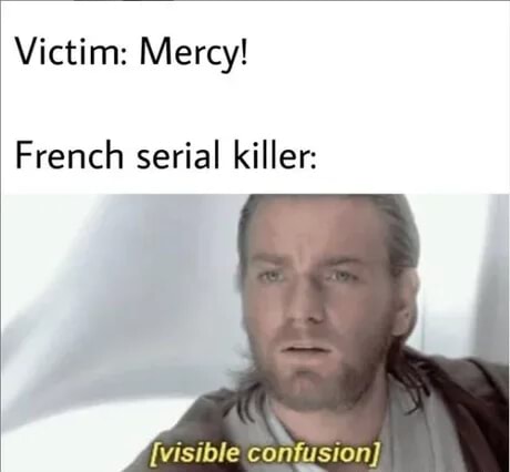 Victim: Mercy! French serial killer: {visible confuston} - iFunny