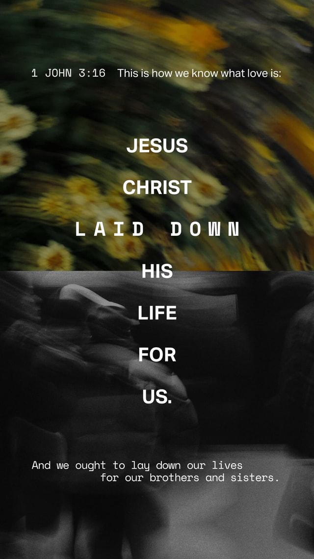 JOHN This is how we know what love is: JESUS CHRIST LAID DOWN HIS LIFE ...