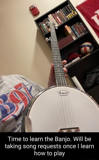 Time to learn the Banjo. Will be taking song requests once I learn how ...