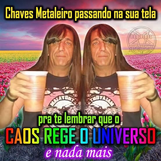 Chaves Metaleiro passando na sua tela pra le te te te lembrard quê TADS ...