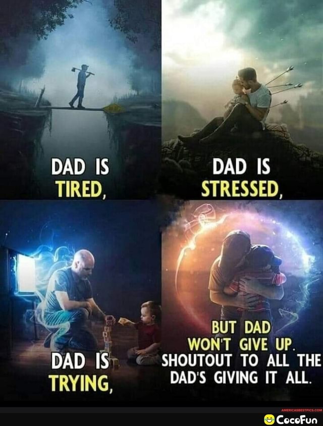 DAD IS DAD IS TIRED, STRESSED, BUT DAD ~ __WONT GIVE UP. DAD IS ...
