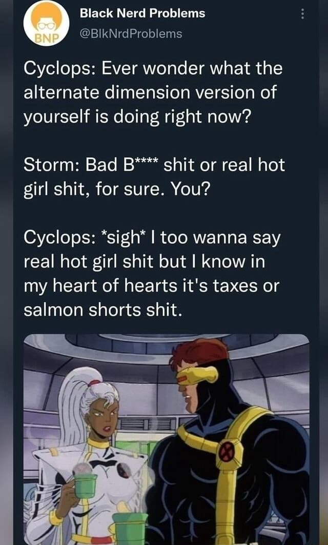 Black Nerd Problems Cyclops: Ever wonder what the alternate dimension version of yourself is ...