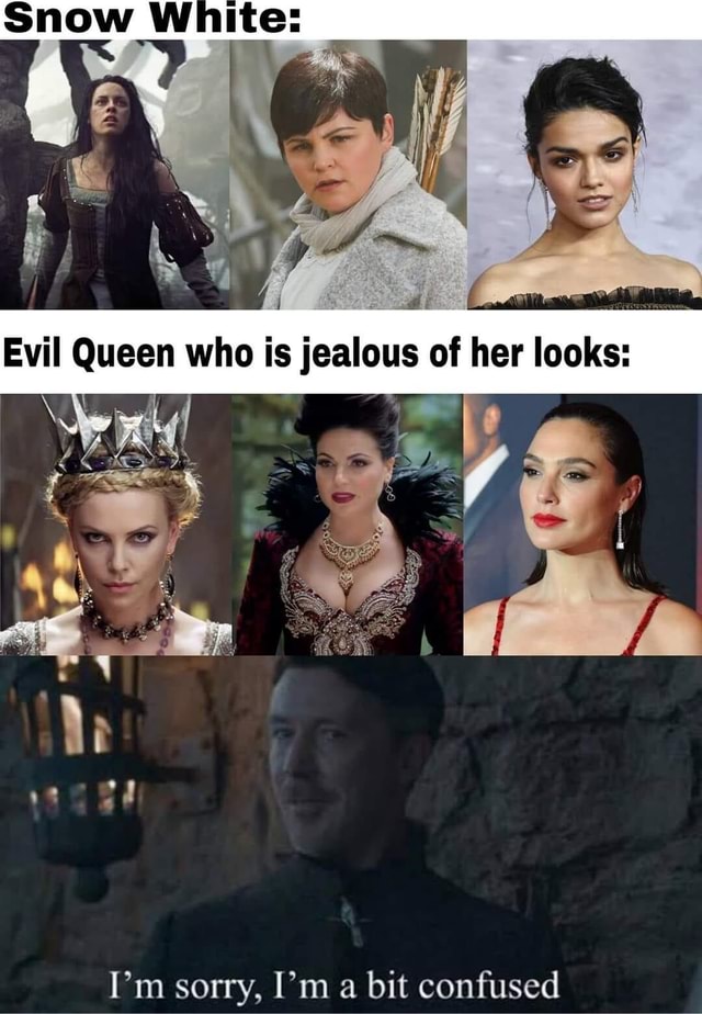 Snow White: Evil Queen who is jealous of her looks: I'm sorry, I'm bit ...