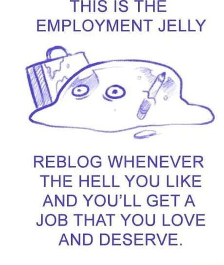 THIS IS THE EMPLOYMENT JELLY REBLOG WHENEVER THE HELL YOU LIKE AND YOU ...