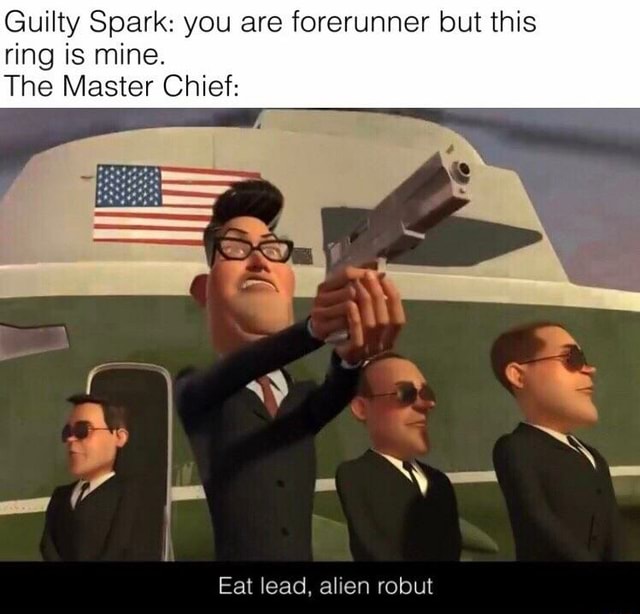 Guilty Spark: you are forerunner but this ring is mine. The Master ...