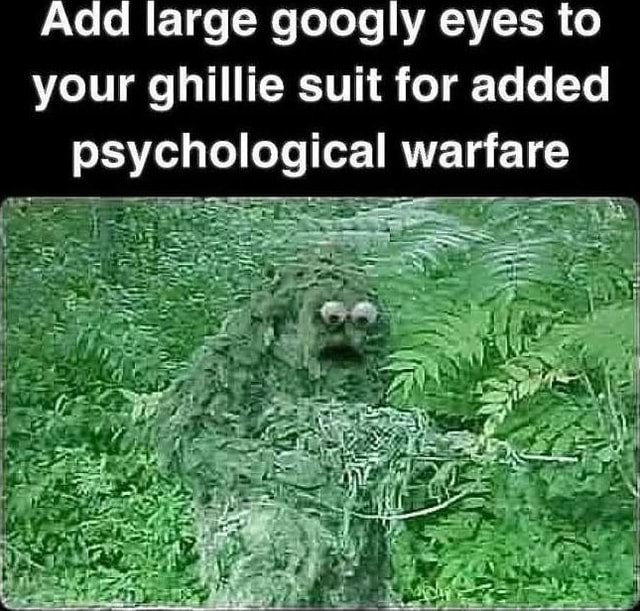 Add large googly eyes to your ghillie suit for added psychological ...