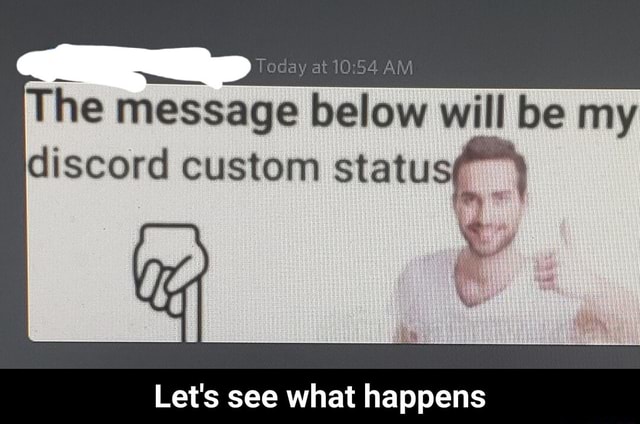 Today at AM The message below will be my discord custom status) Let's ...