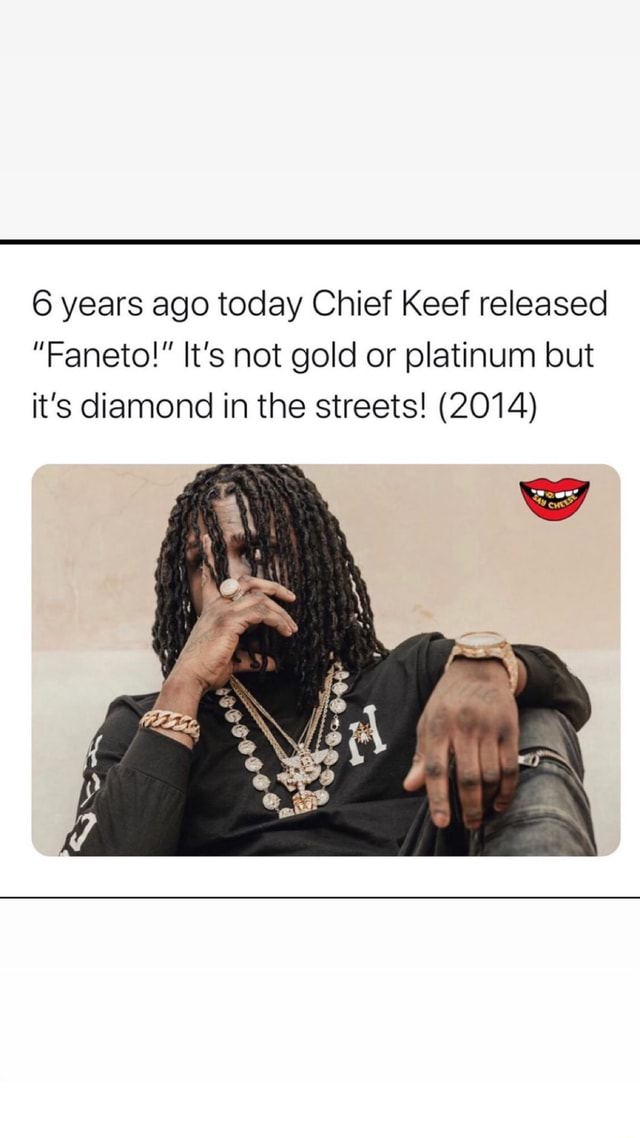 6 years ago today Chief Keef released "Faneto!" It's not gold or ...