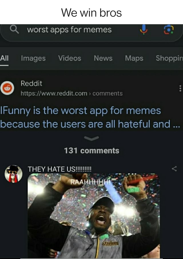 We win bros worst apps for memes All Images Videos News Maps Shoppin ...