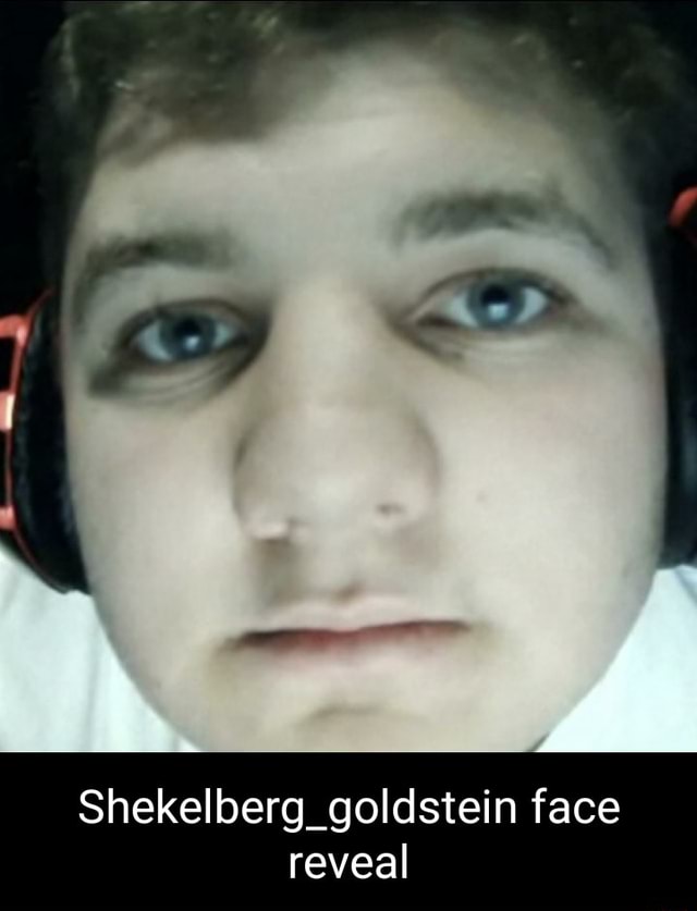 Shekelberg_goldstein face reveal - iFunny