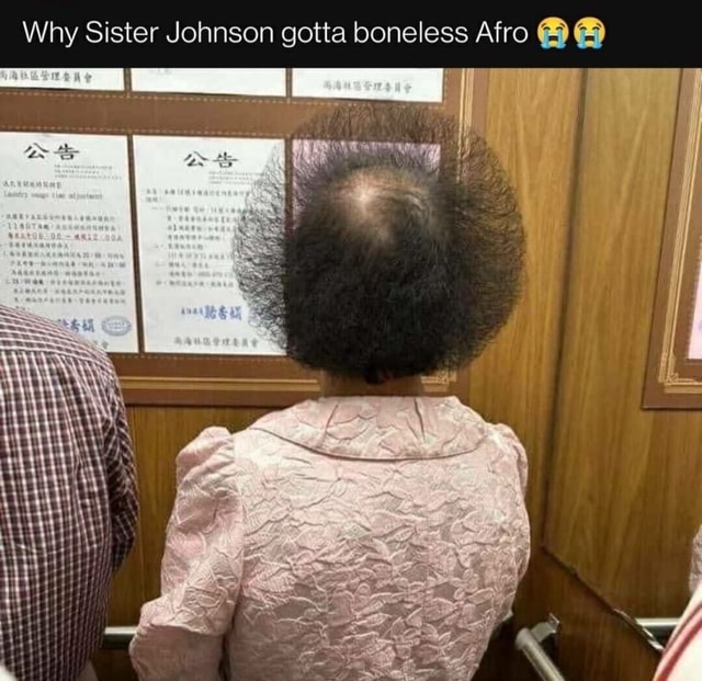 Why Sister Johnson gotta boneless Afro - iFunny