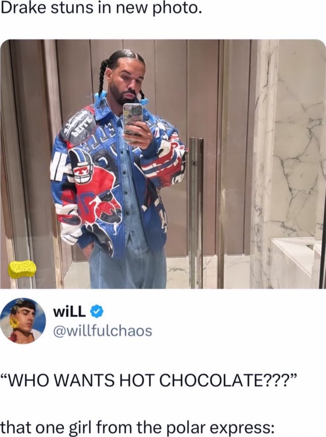 Drake stuns in new photo. I I @willfulchaos "WHO WANTS HOT CHOCOLATE ...