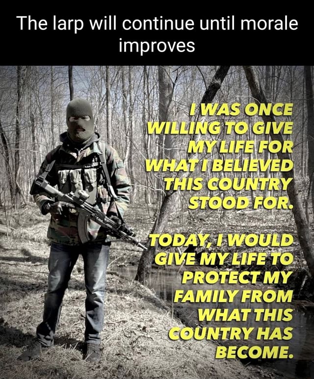 The larp will continue until morale improves - iFunny