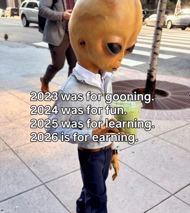 2023 was for gooning. 2024 was for fun. 2025 was for learning. 2026 is ...