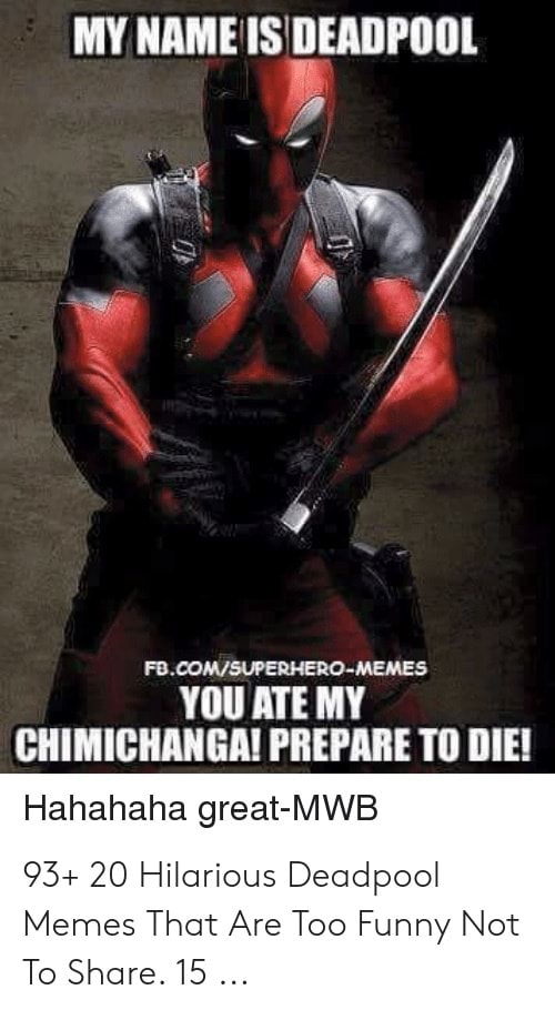 MY NAME 1S'DEADPOOL FD /MEMES YOU ATE MY CHIMICHANGA! PREPARE TO DIE ...