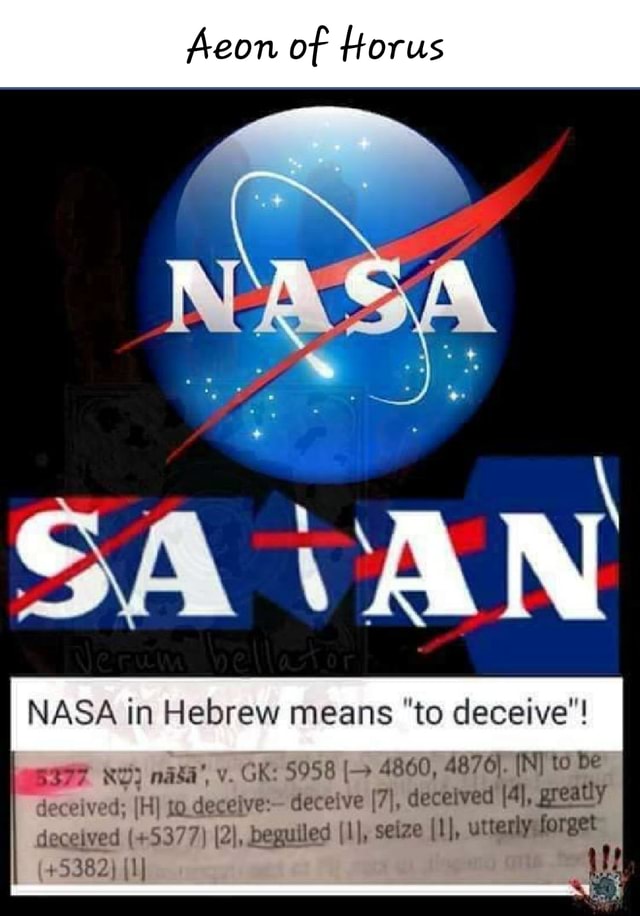 Eon of Horus NASA in Hebrew means "to deceive"! nasa', v. GK: 5958 4860 ...