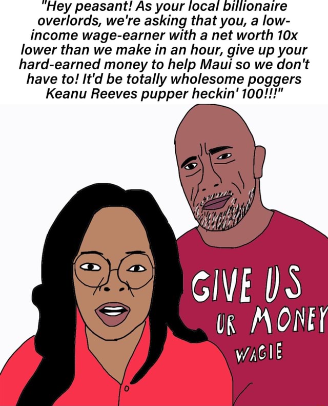 "Hey peasant! As your local billionaire overlords, we're asking that ...