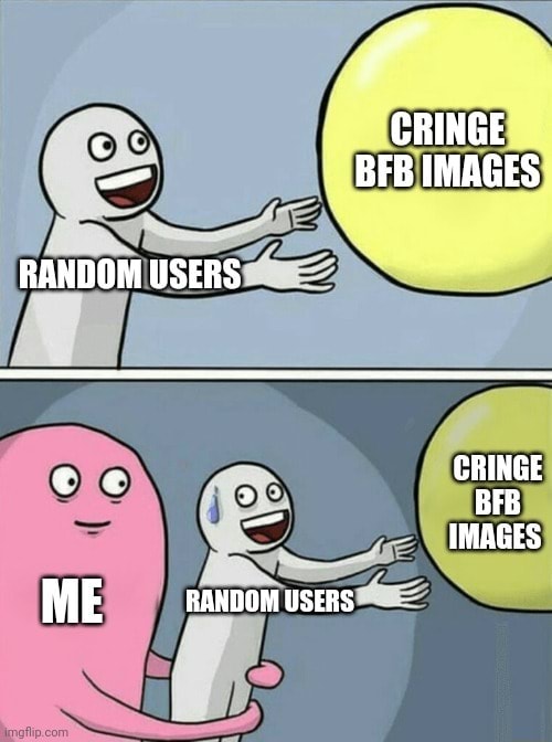 Boi - CRINGE BFB IMAGES RANDOM USERS . CRINGE IMAGES ME _aaanoomustrs ...