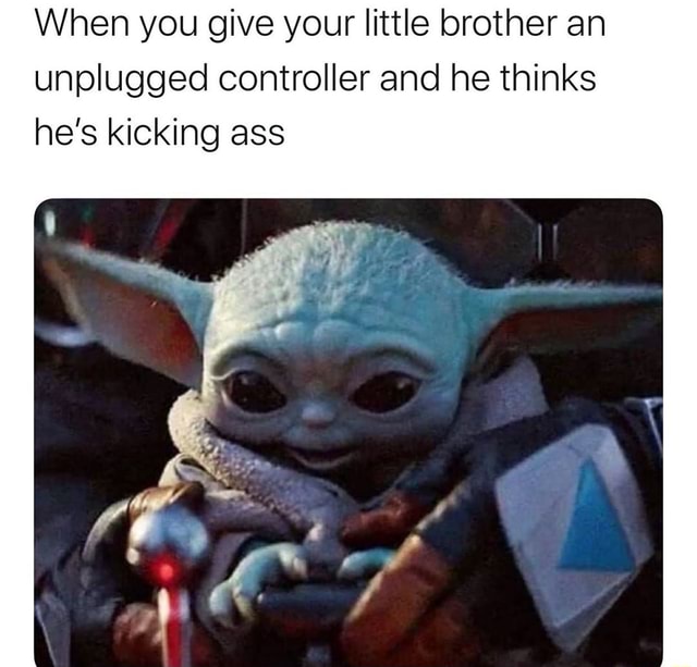 When you give your little brother an unplugged controller and he thinks ...