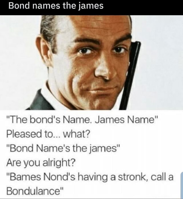 Bond names the james ”The bond's Name. James Name" Pleased to... what ...