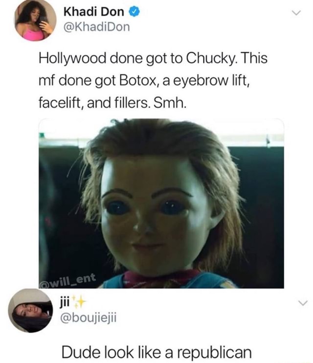 Hollywood done got to Chucky. This mf done got Botox, a eyebrow lift ...
