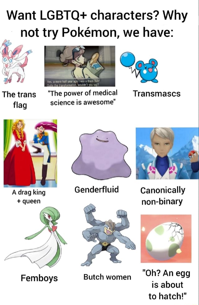 Want LGBTQ+ characters? Why not try Pokemon, we have: The trans "The ...
