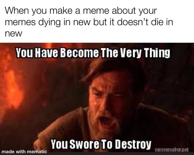 When you make a meme about your memes dying in new but it doesn't die ...