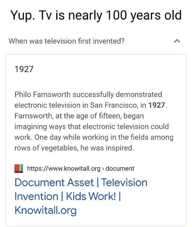 Yup. Tv is nearly 100 years old When was television first invented ...