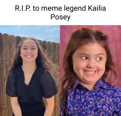 R.I.P. to meme legend Kailia Posey - iFunny