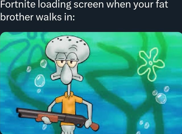 Fortnite Ing screen when your fat brother walks in: I - iFunny