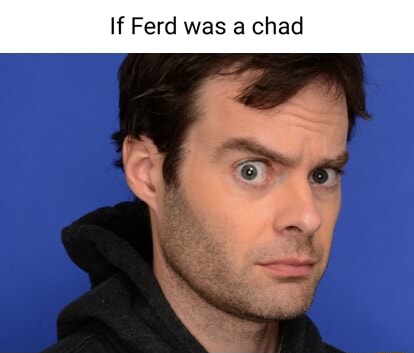 If Ferd was a chad - iFunny