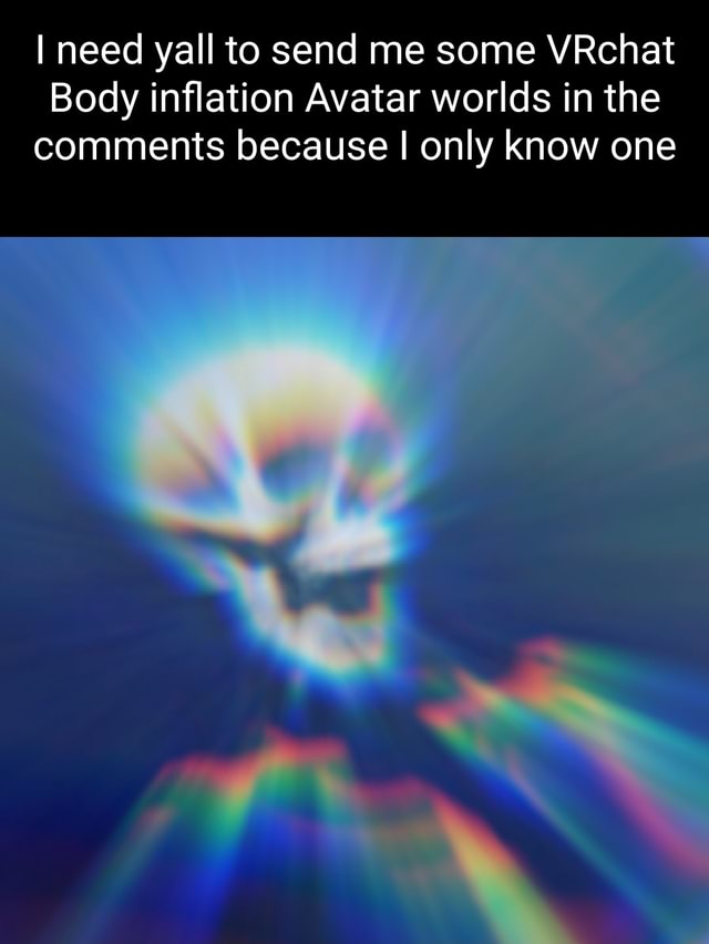 I need yall to send me some VRchat Body inflation Avatar worlds in the ...