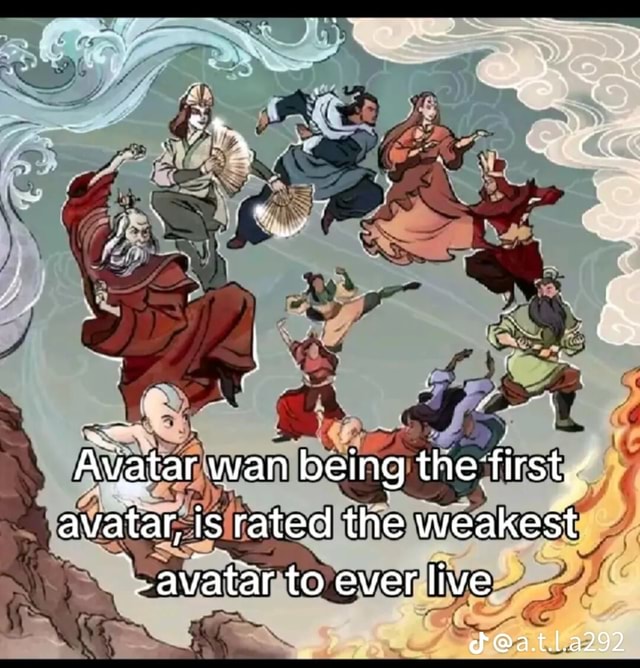 Avatar wan being the first' avatar, is rated the weakest "avatar to ...