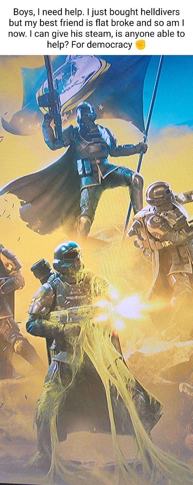 Boys, I need help. I just bought helldivers but my best friend is flat ...