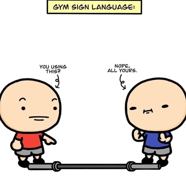 GYM SIGN LANGUAGE: NOPE, ALL YOURS. YOU USING THIS? - America’s best ...