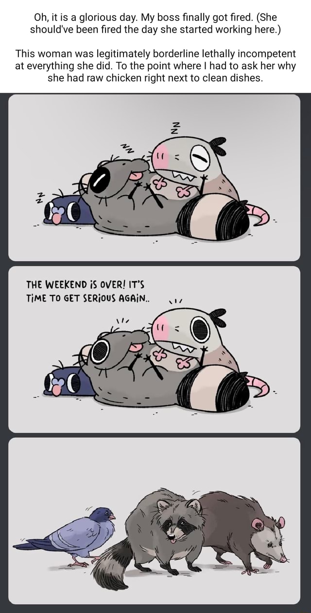 Oh, it is a glorious day. My boss finally got fired. (She should've ...