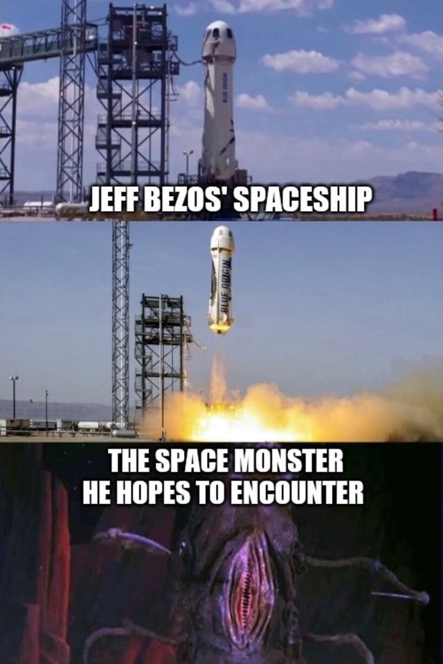 JEFF BEZOS' SPACESHIP THE SPACE MONSTER HE HOPES TO ENCOUNTER - iFunny